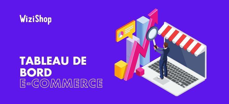Tableau de bord e-commerce : Les 9 Indicateurs clés à suivre
