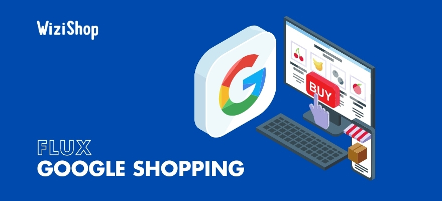 Comment créer un Flux Google Shopping parfait en 5 Étapes