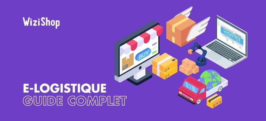 E-logistique : Définition, solutions et guide pour le e-commerce